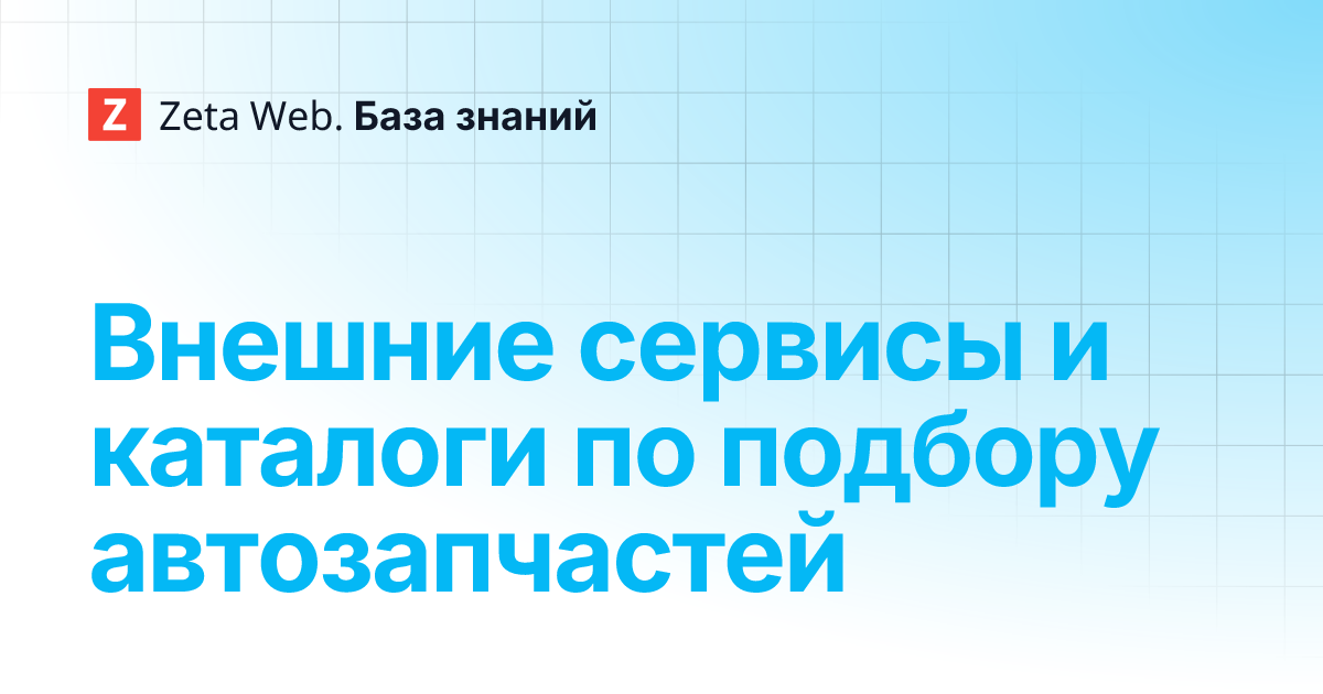 Внешние сервисы и каталоги по подбору автозапчастей | Zeta Web. База знаний
